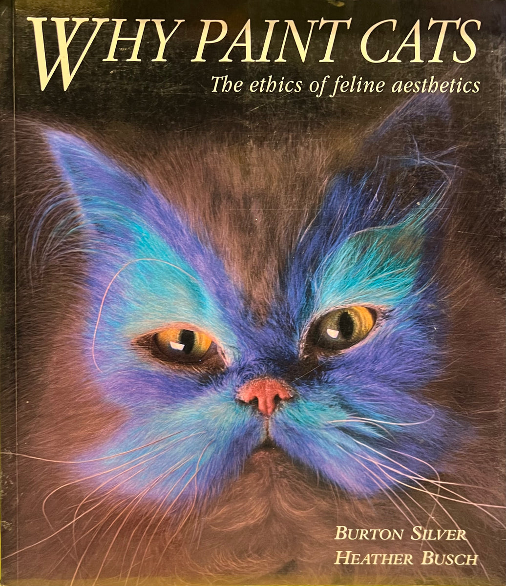 Why Paint Cats: The Ethics of Feline Aesthetics, Burton Silver and Hea ...